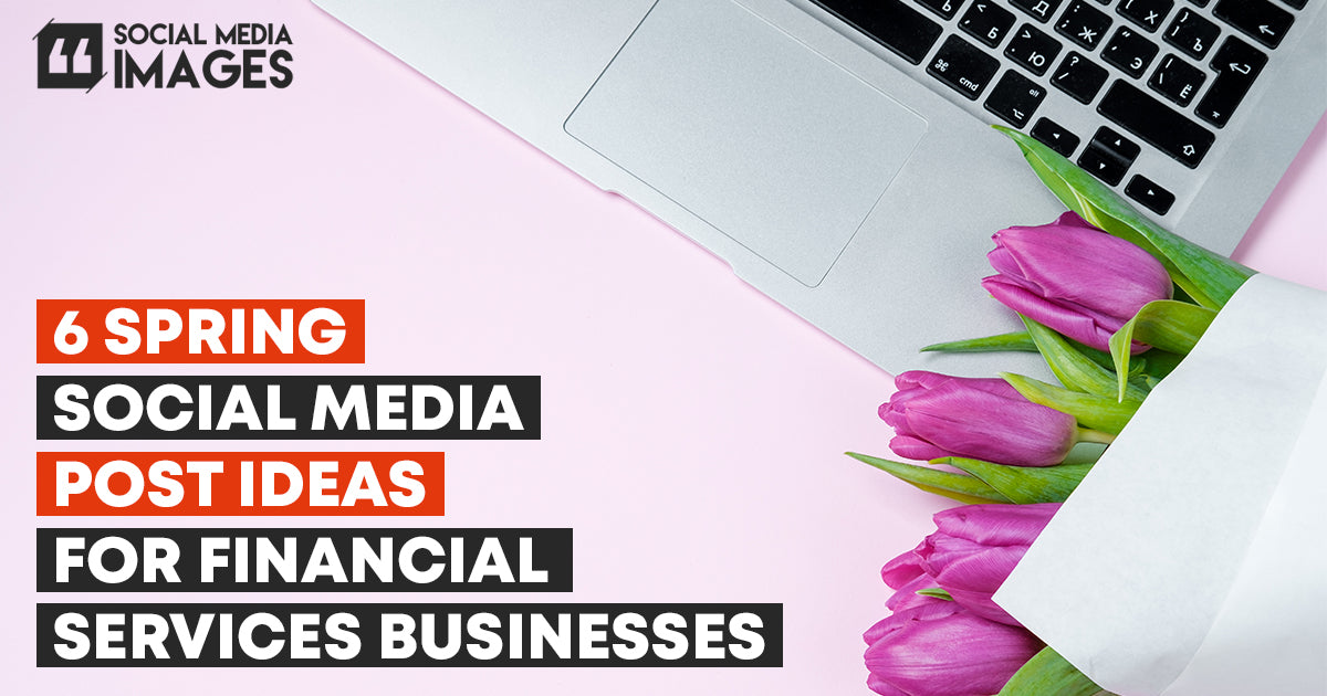 6 Spring Social Media Post Ideas for Financial Services Businesses ...