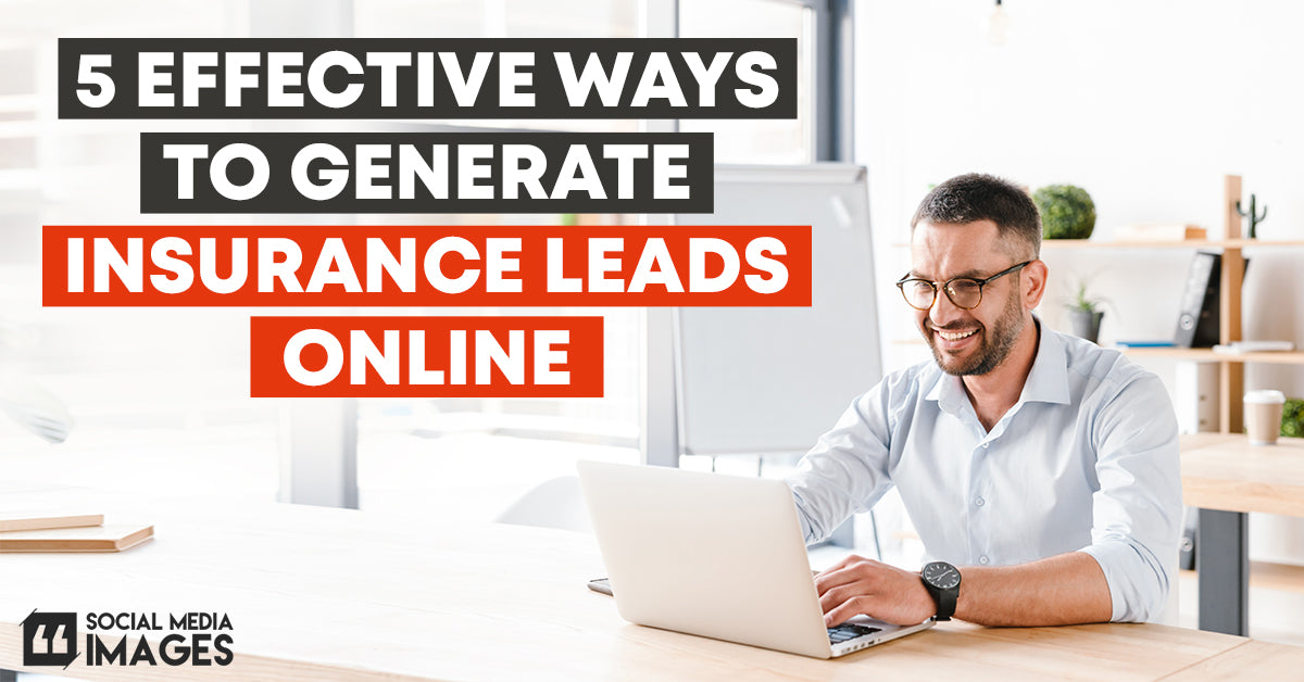 5 Effective Ways to Generate Insurance Leads Online – Social Media Images