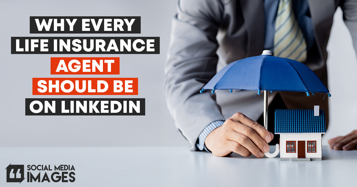 Why Every Life Insurance Agent Should Be On LinkedIn – Social Media Images